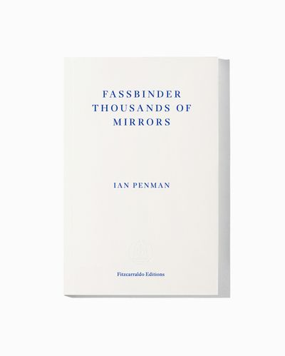 Fassbinder Thousands of Mirrors by Ian Penman | Fitzcarraldo Editions