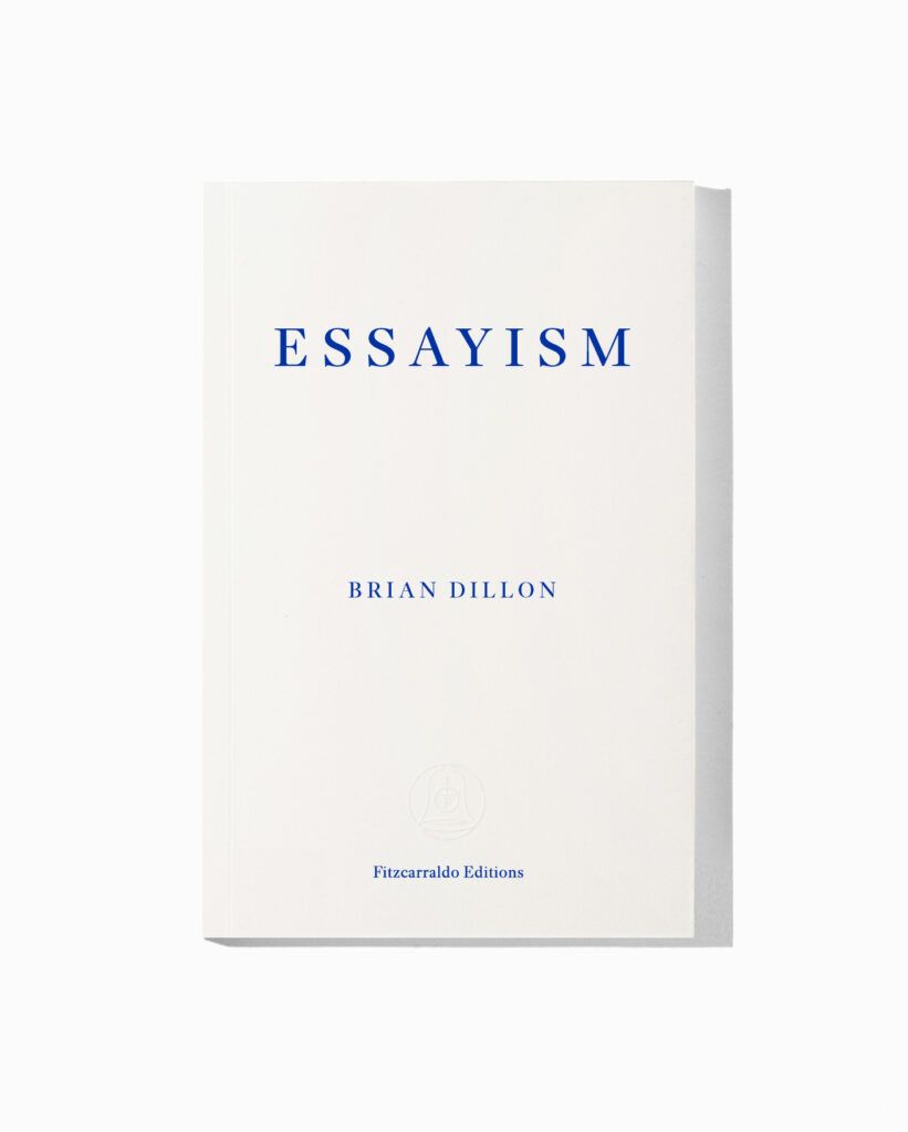Essayism by Brian Dillon | Fitzcarraldo Editions