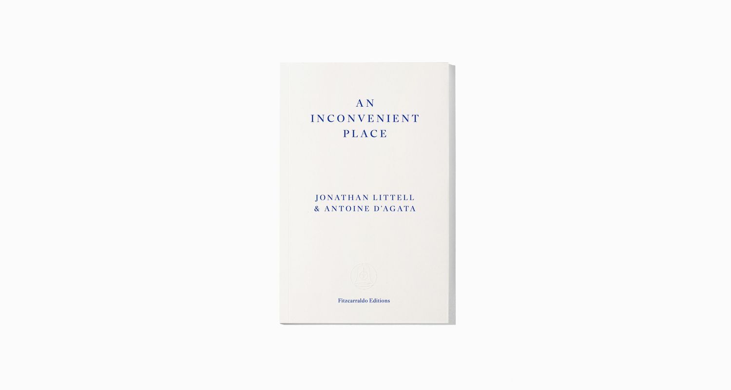 An Inconvenient Place by Jonathan Littell and Antoine D’Agata ...
